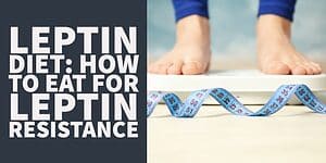 Leptin Diet: How to Eat For Leptin Resistance