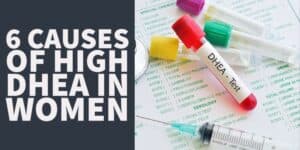 6 Causes of High DHEA (& DHEA-S) Levels in Women + Treatment