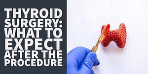 Thyroid Surgery: FAQ & What to Expect After the Procedure