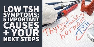 Low TSH Symptoms: 5 Important Causes + Your Next Steps