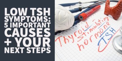 Low TSH Symptoms: 5 Important Causes + Your Next Steps