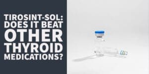 Tirosint-Sol: Is it Really Better Than Other Thyroid Medications?