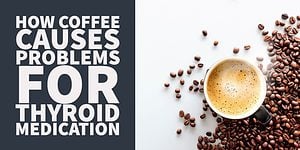 Never Drink Coffee With Thyroid Medication (Here’s Why)