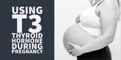 Using T3 Thyroid Hormone During Pregnancy: Is it Safe?