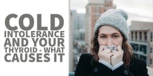 Cold Intolerance and Hypothyroidism: Why You Are So Cold