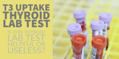 T3 Uptake: What this Thyroid Lab Test Means & Why It’s Useless