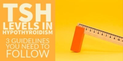 TSH Levels in Hypothyroidism: 3 Guidelines to Follow