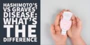 Hashimoto’s vs Graves’ Disease: Differences & Similarities