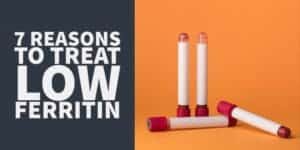 7 Reasons to Treat Low Ferritin Levels
