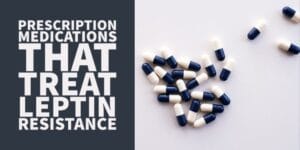 The Best Prescription Medications for Treating Leptin Resistance