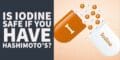 Iodine & Hashimoto’s: Why It’s Not as Harmful As you Think