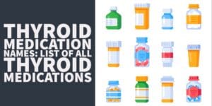 Thyroid Medication Names: List of T4, T3, & T4 + T3 Medications