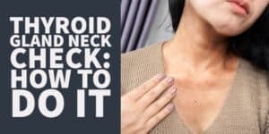 Thyroid Gland Neck Check: How To Check Your Thyroid At Home