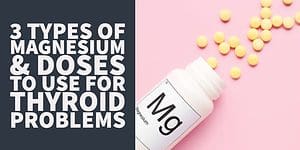 The Best Forms of Magnesium To Use For Thyroid Problems