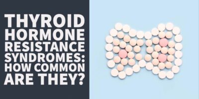 Thyroid Hormone Resistance: What is it & How to Diagnose it
