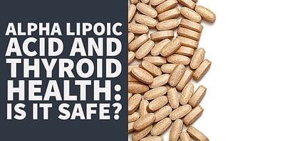 Alpha Lipoic Acid (ALA) and Thyroid Health: Is it Safe to Use?