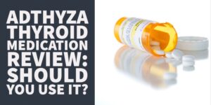 Adthyza Thyroid Medication Review: Should You Use it?