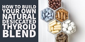How to Build Your Own Natural Desiccated Thyroid Blend