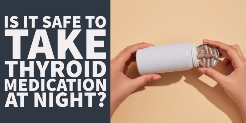 Is It Safe To Take Thyroid Medication At Night?