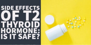 Side Effects of T2 Thyroid Hormone: Is It Dangerous?