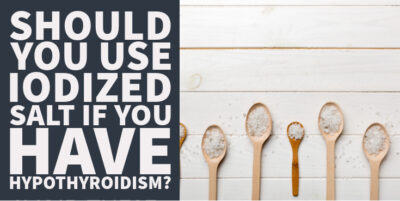Should You Use Iodized Salt If You Have Hypothyroidism?